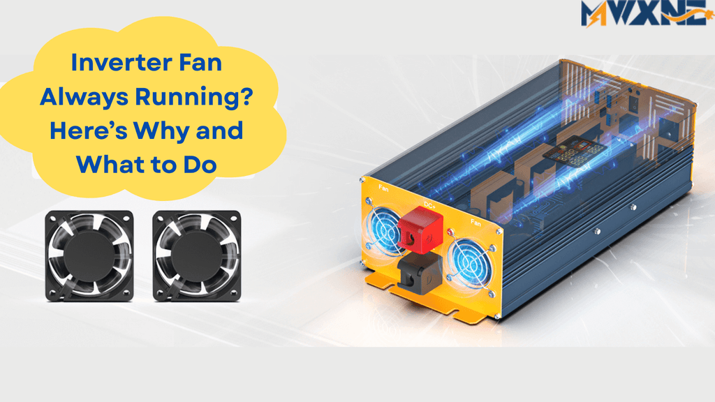 Why Is My Inverter Fan Always Running? Causes, Fixes & Tips – MWXNE POWER